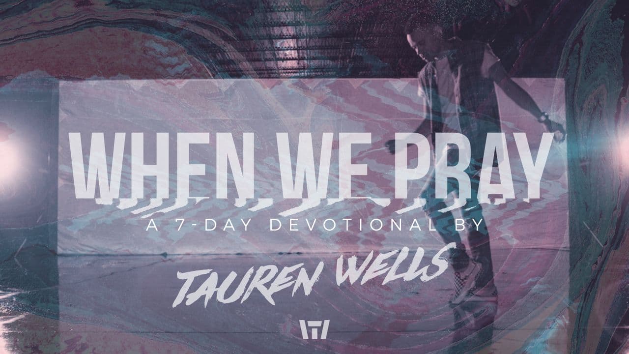 When We Pray - 7-Days With Tauren Wells - Day 2 of 7
