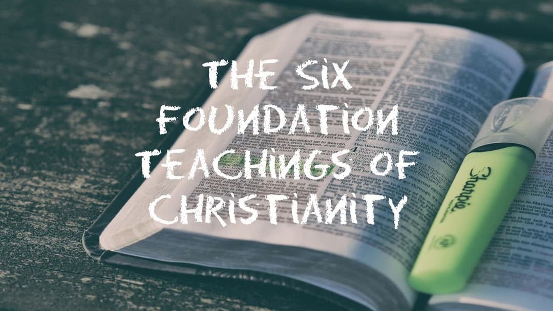 The Six Foundation Teachings of Christianity - Day 1 of 12