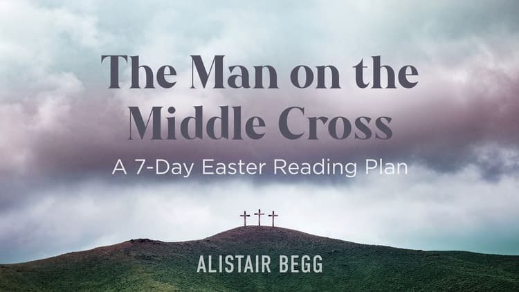 The Man on the Middle Cross: A 7-Day Easter Reading Plan - Day 1 of 7