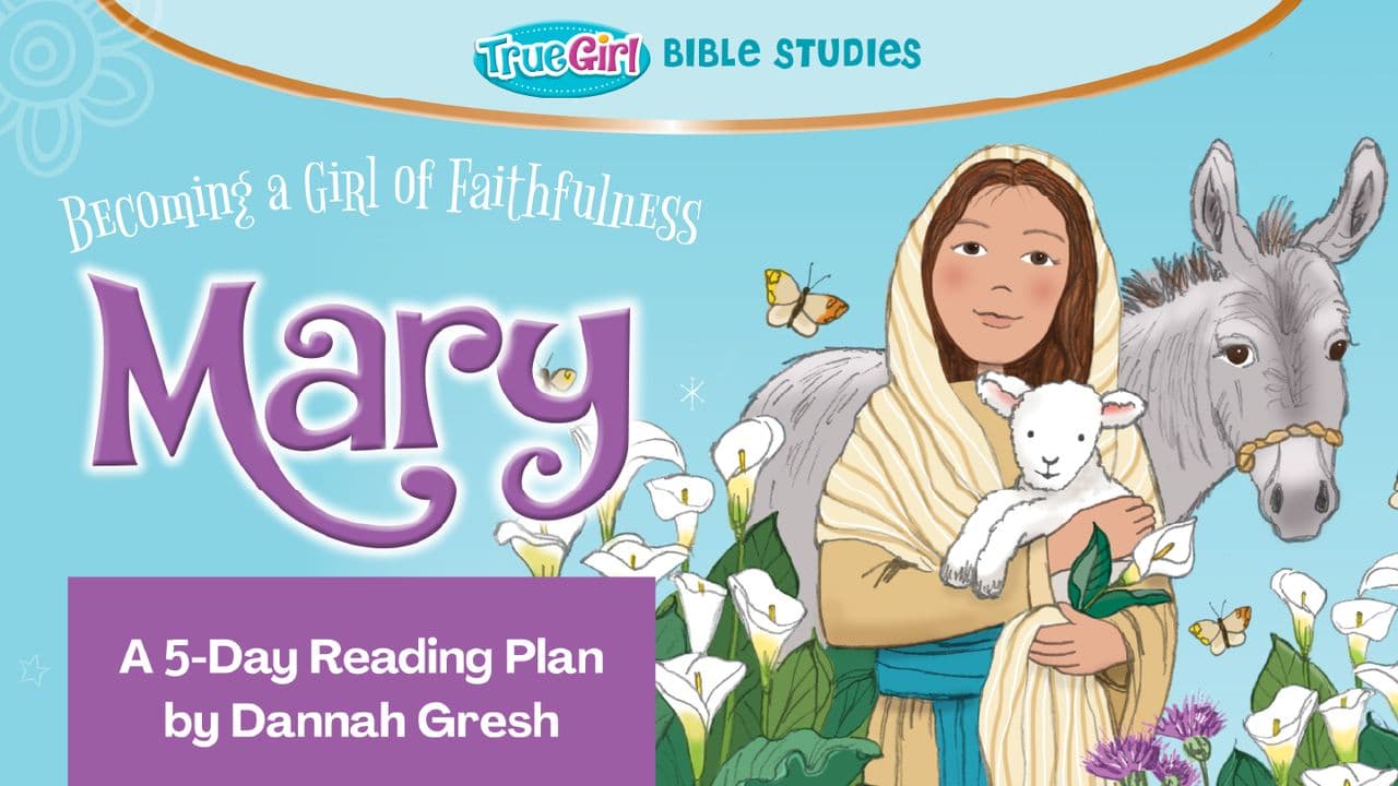 Mary: Becoming a Girl of Faithfulness | The Bible App | Bible.com