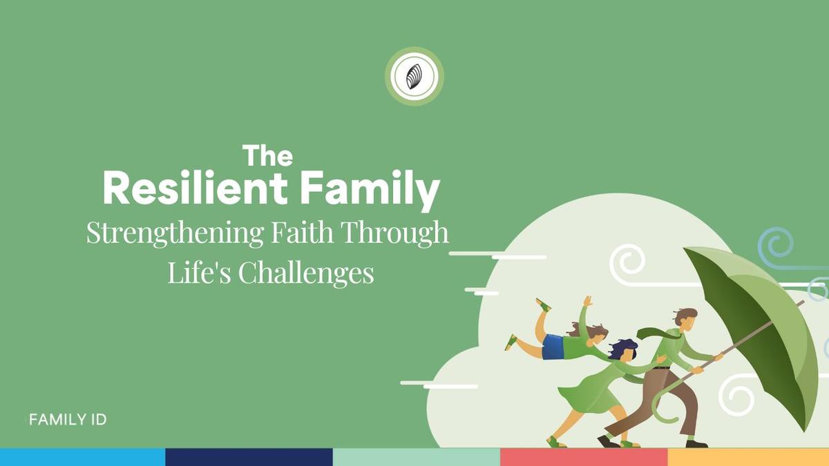 The Resilient Family: Strengthening Faith Through Life's Challenges