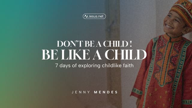 Don’t Be a Child! Be Like a Child - 7 Days of Exploring Childlike Faith