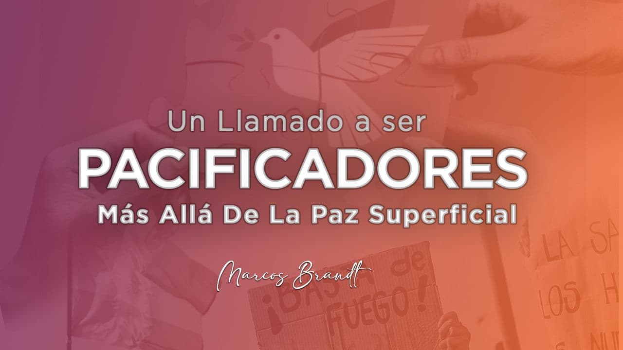 Un Llamado a Ser Pacificadores. Más Allá De La Paz Superficial