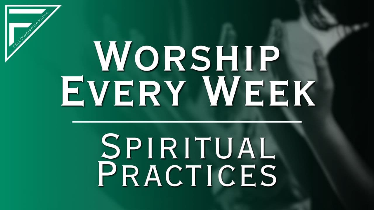 Worship Every Week | Spiritual Practices