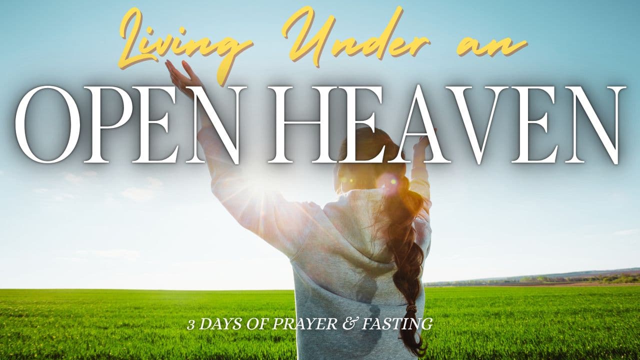 Living Under an Open Heaven | 3 Days of Prayer & Fasting