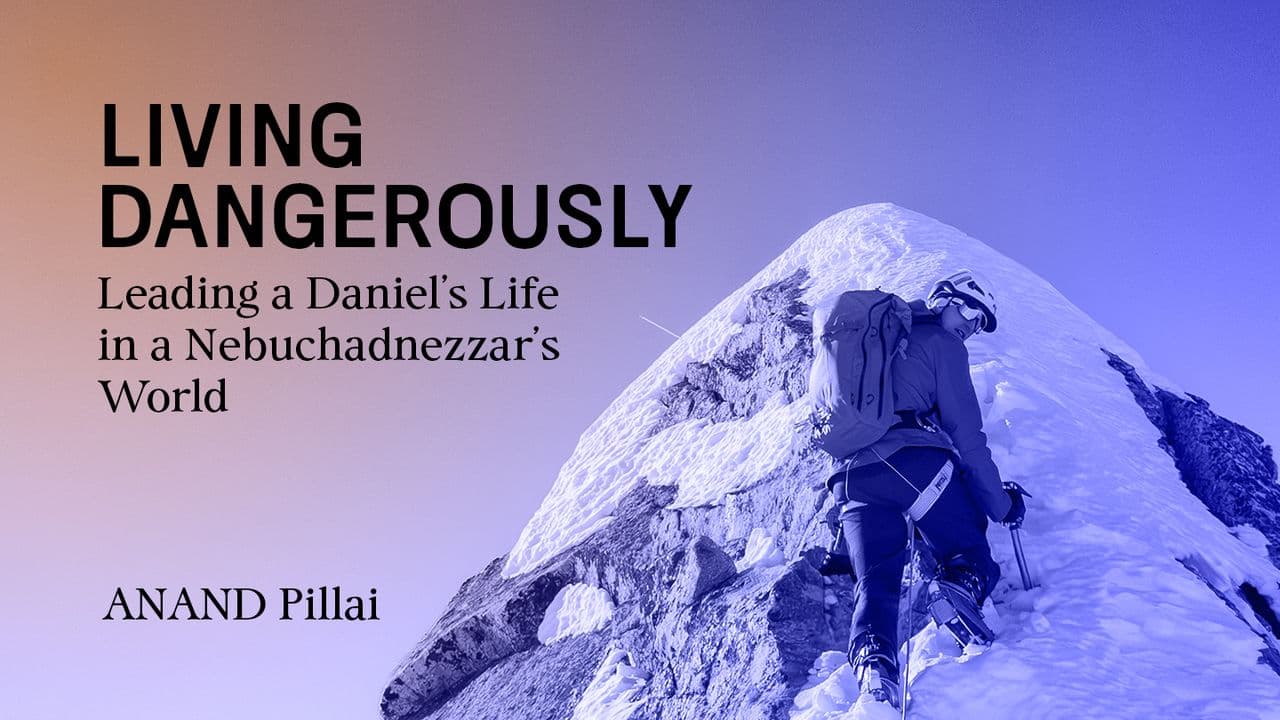 Living Dangerously — Leading a Daniel’s Life in a Nebuchadnezzar’s World