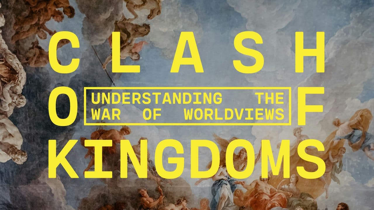 Clash of Kingdoms - Understanding the War Between Worldviews